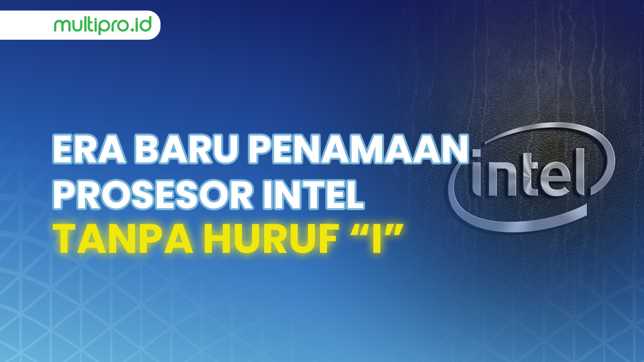 Era Baru Penamaan Prosesor Intel Tanpa Huruf “i”