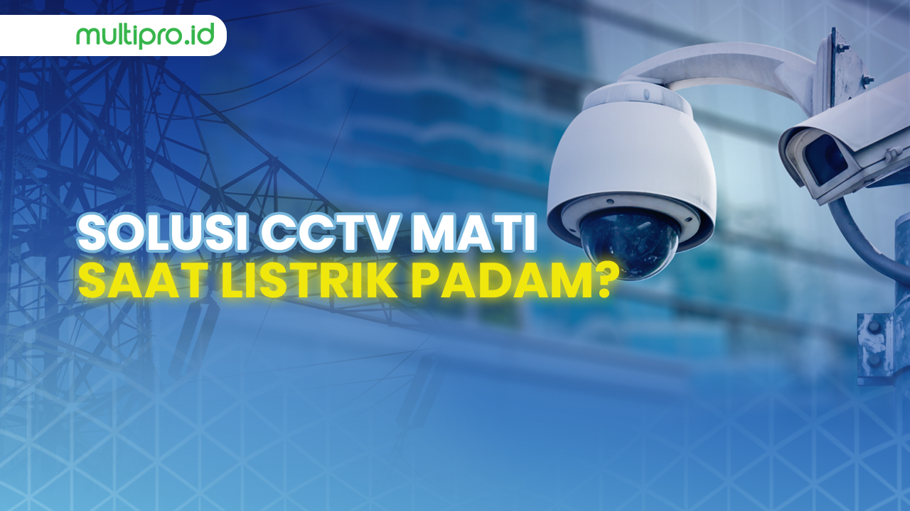 Solusi CCTV Mati Saat Listrik Padam? - Multipro.id