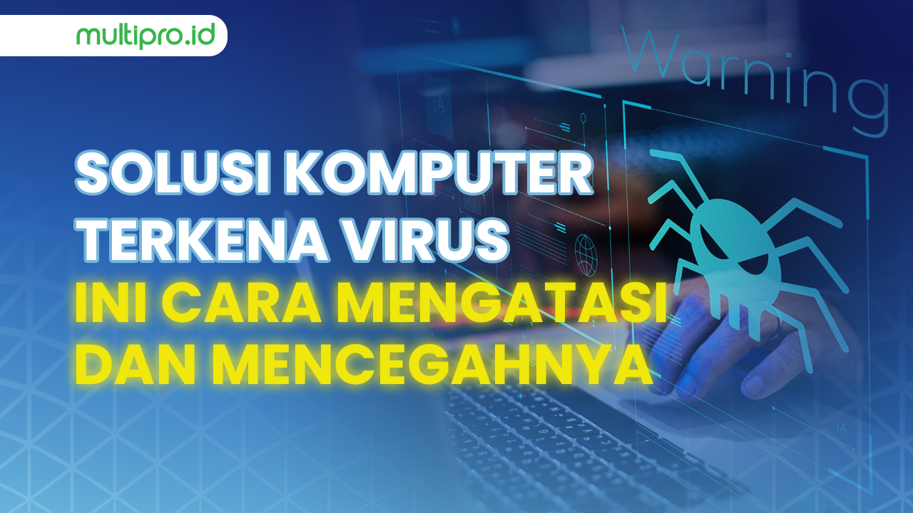 Solusi Komputer Terkena Virus: Cara Mengatasi dan Mencegah...
