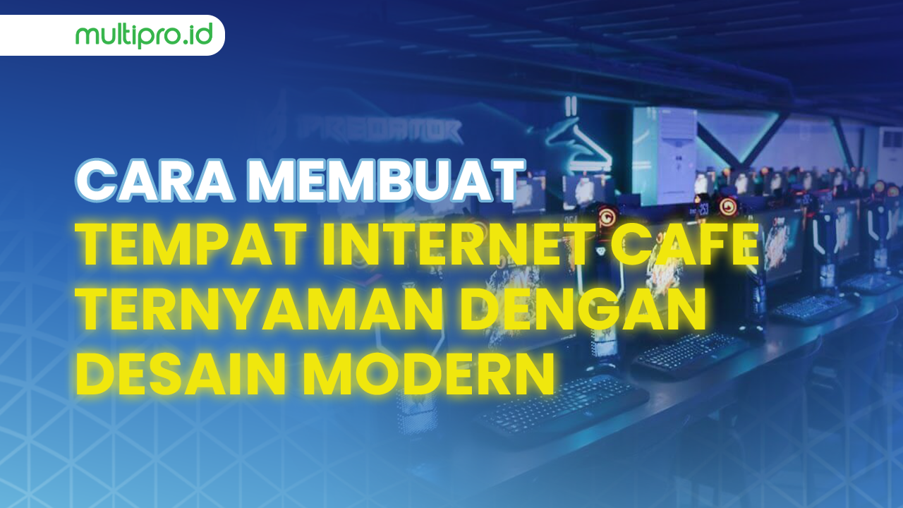 Cara Membuat Tempat Internet Cafe Ternyaman dan Menguntung..