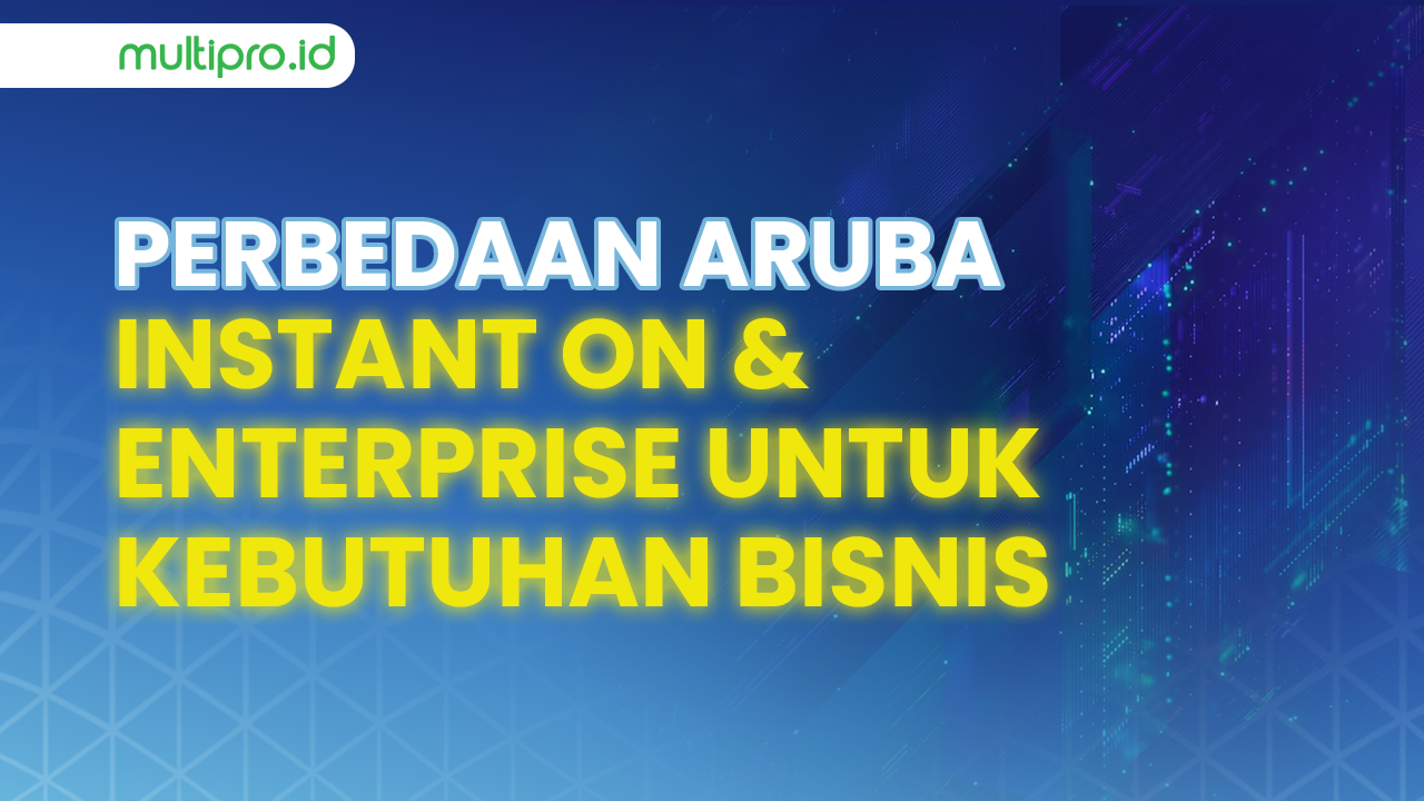Perbedaan Aruba Instant On dan Aruba Enterprise untuk Kebutuhan Bisnis