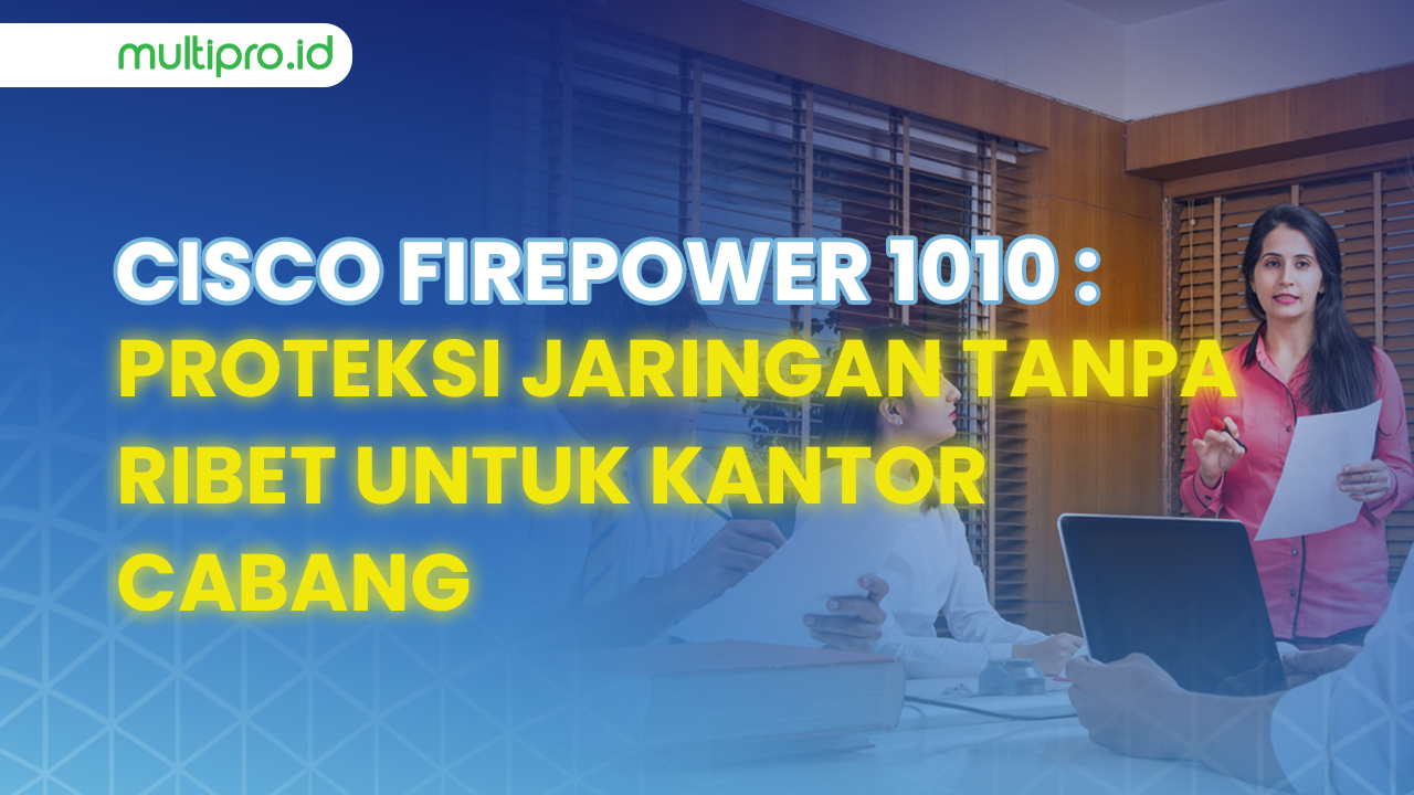 Cisco Firepower 1010: Proteksi Jaringan Tanpa Ribet untuk Kantor