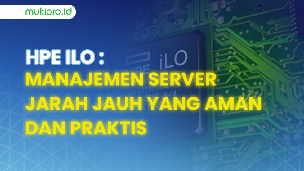 HPE iLO: Manajemen Server Jarak Jauh yang Aman dan Praktis