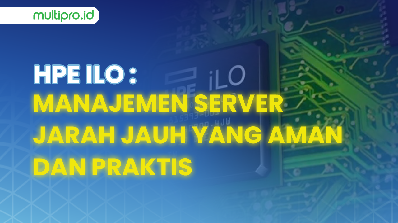 HPE iLO: Manajemen Server Jarak Jauh yang Aman dan Praktis