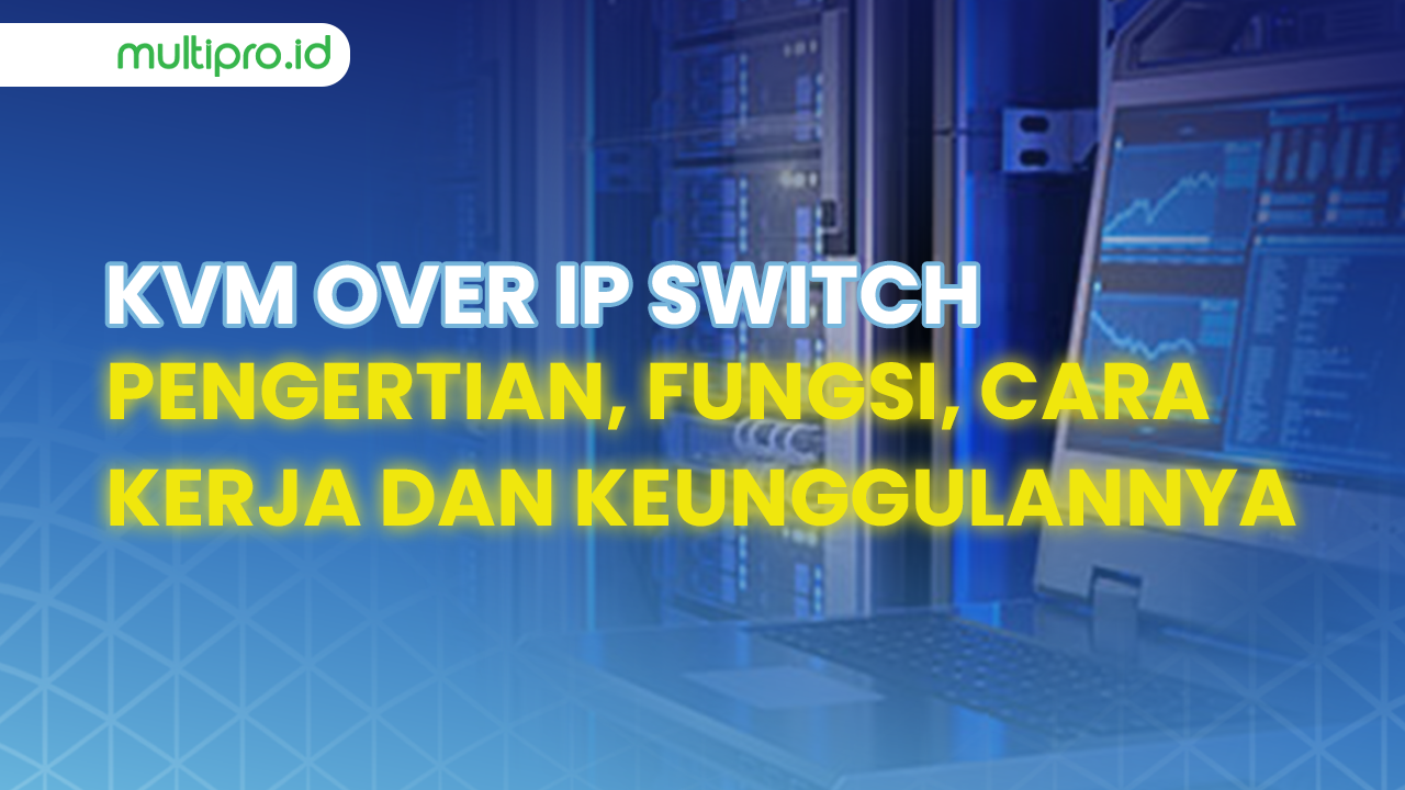 KVM Over IP Switch: Pengertian, Fungsi, dan Cara Kerja untuk...