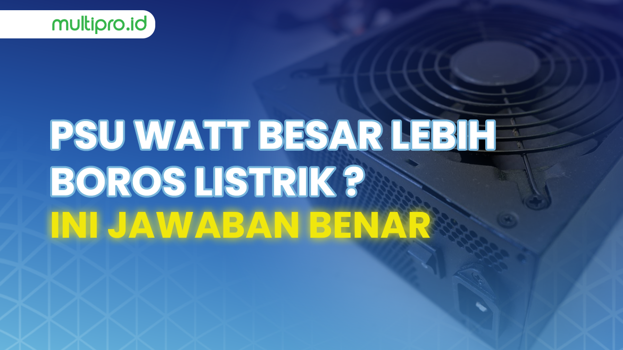 PSU Watt Besar Lebih Boros Listrik? Ini Jawaban yang Benar