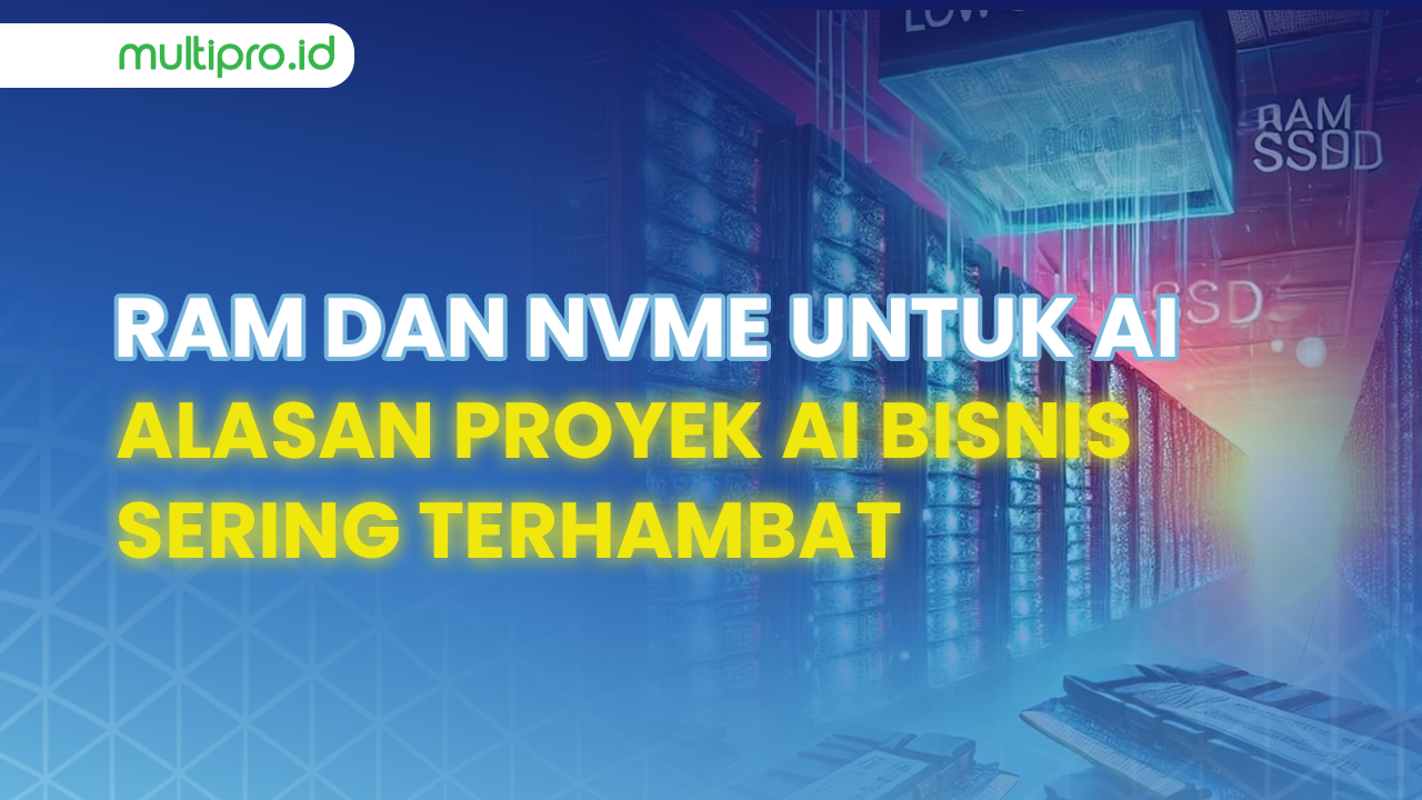 RAM dan NVMe untuk AI: Alasan Proyek AI Bisnis Sering...