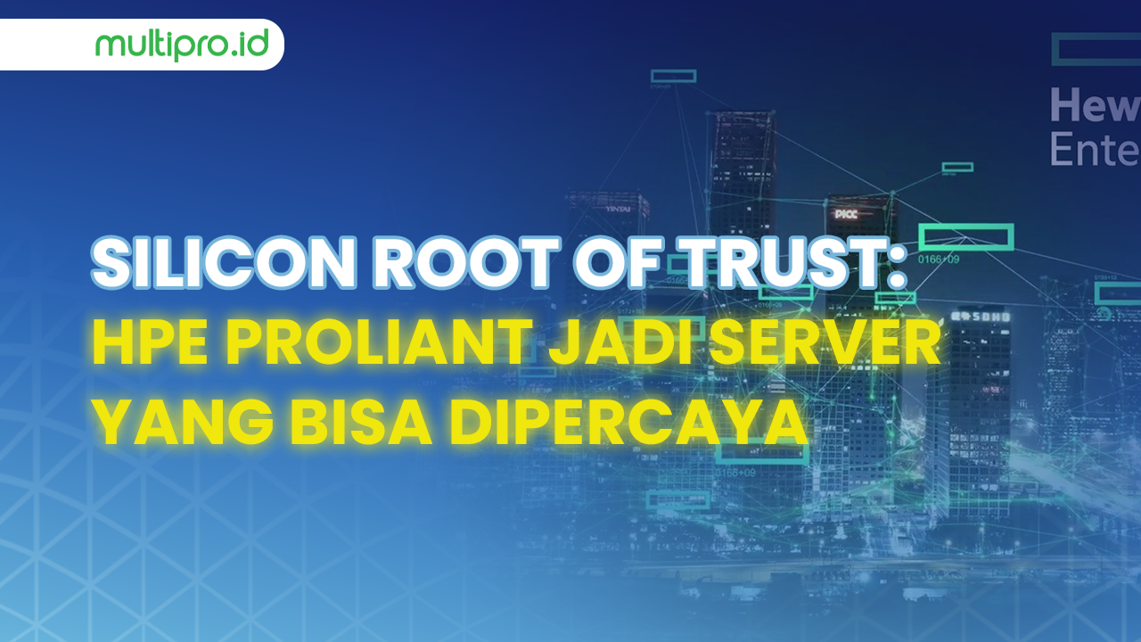 Silicon Root of Trust: Alasan HPE ProLiant Jadi Server yang Bisa..